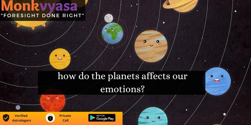 How Do The Planets Affect Our Emotions | Monkvyasa